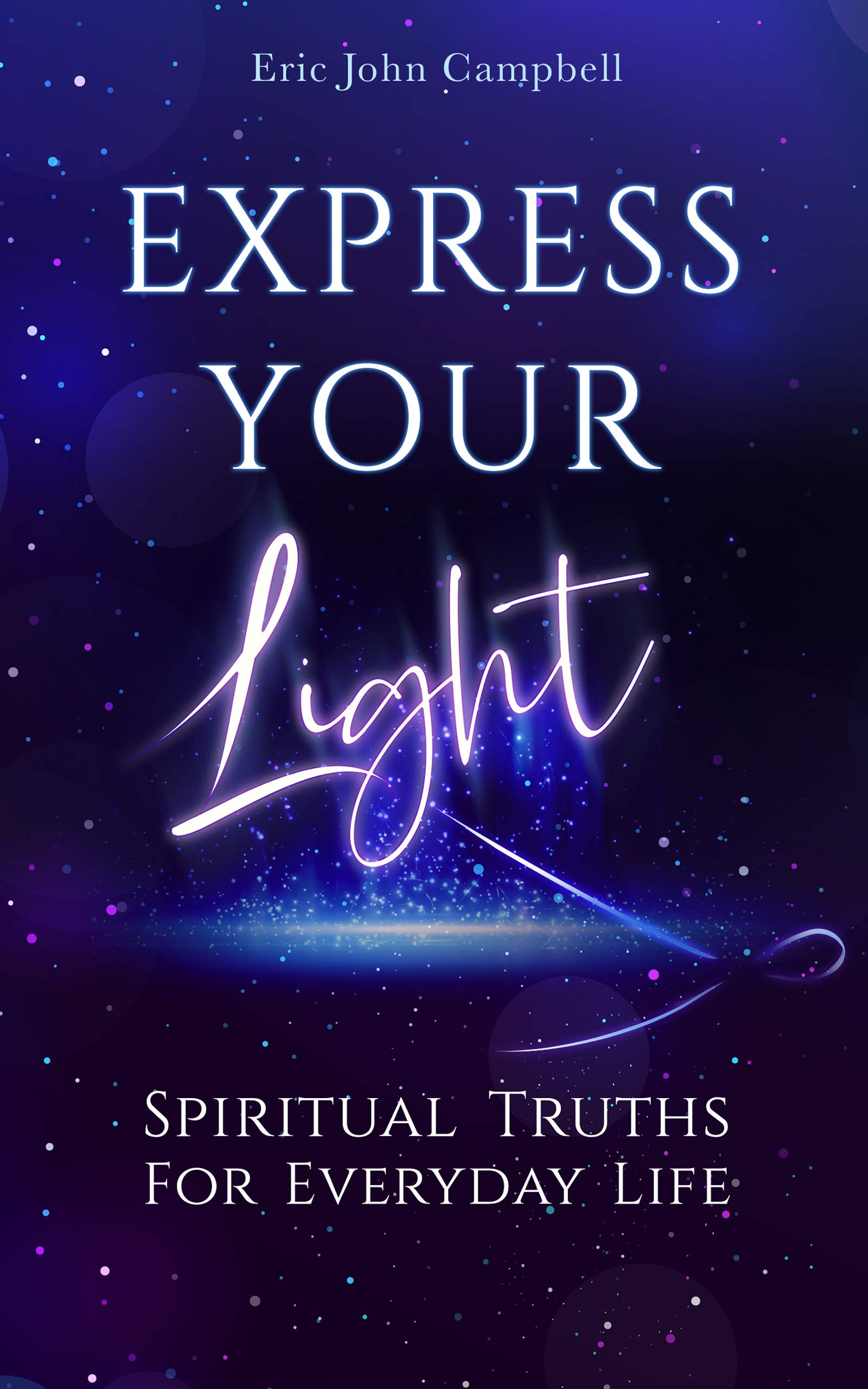 Express Your Light: Spiritual Truths For Everyday Life by Eric John Campbell | Goodreads