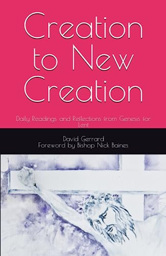 Creation to New Creation: Daily Readings and reflections from Genesis ...