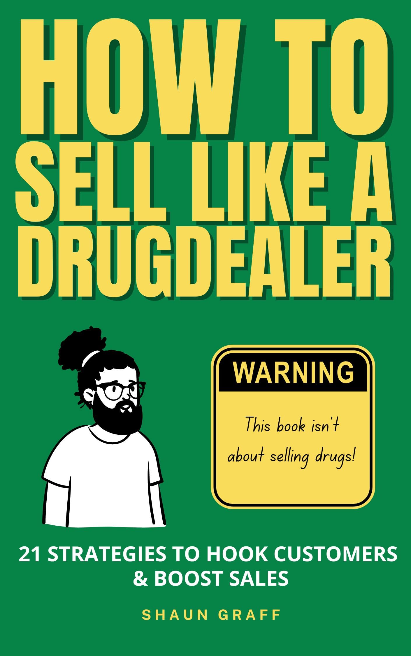 How to Sell Like a Drug Dealer: 21 Strategies to Hook Customers and ...