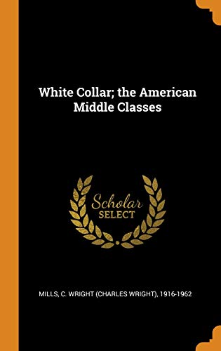 White Collar; the American Middle Classes by C Wright 1916-1962 Mills ...