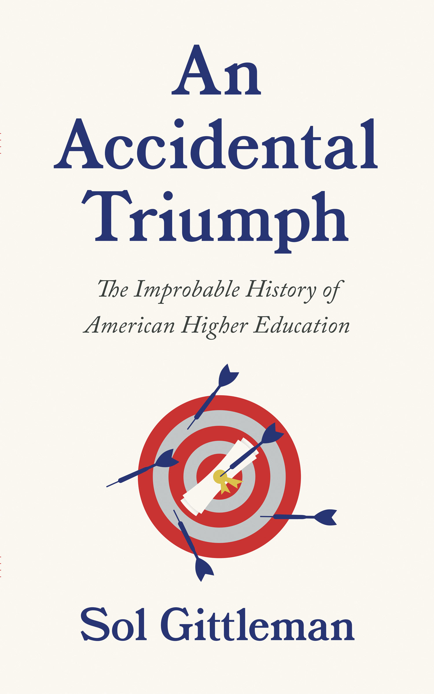 An Accidental Triumph: The Improbable History of American Higher ...