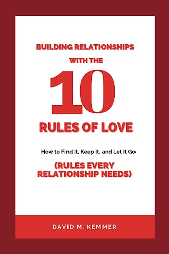 Building Relationships with the 10 Rules of Love: How to Find It, Keep ...