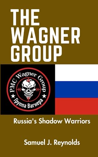 The Wagner Group: Russia's Shadow Warriors by Samuel J. Reynolds ...