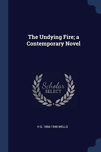 The Undying Fire; a Contemporary Novel by H.G. Wells | Goodreads