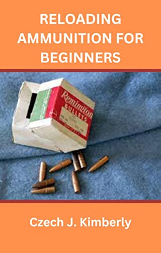 RELOADING AMMUNITION FOR BEGINNERS by Czech J. Kimberly | Goodreads