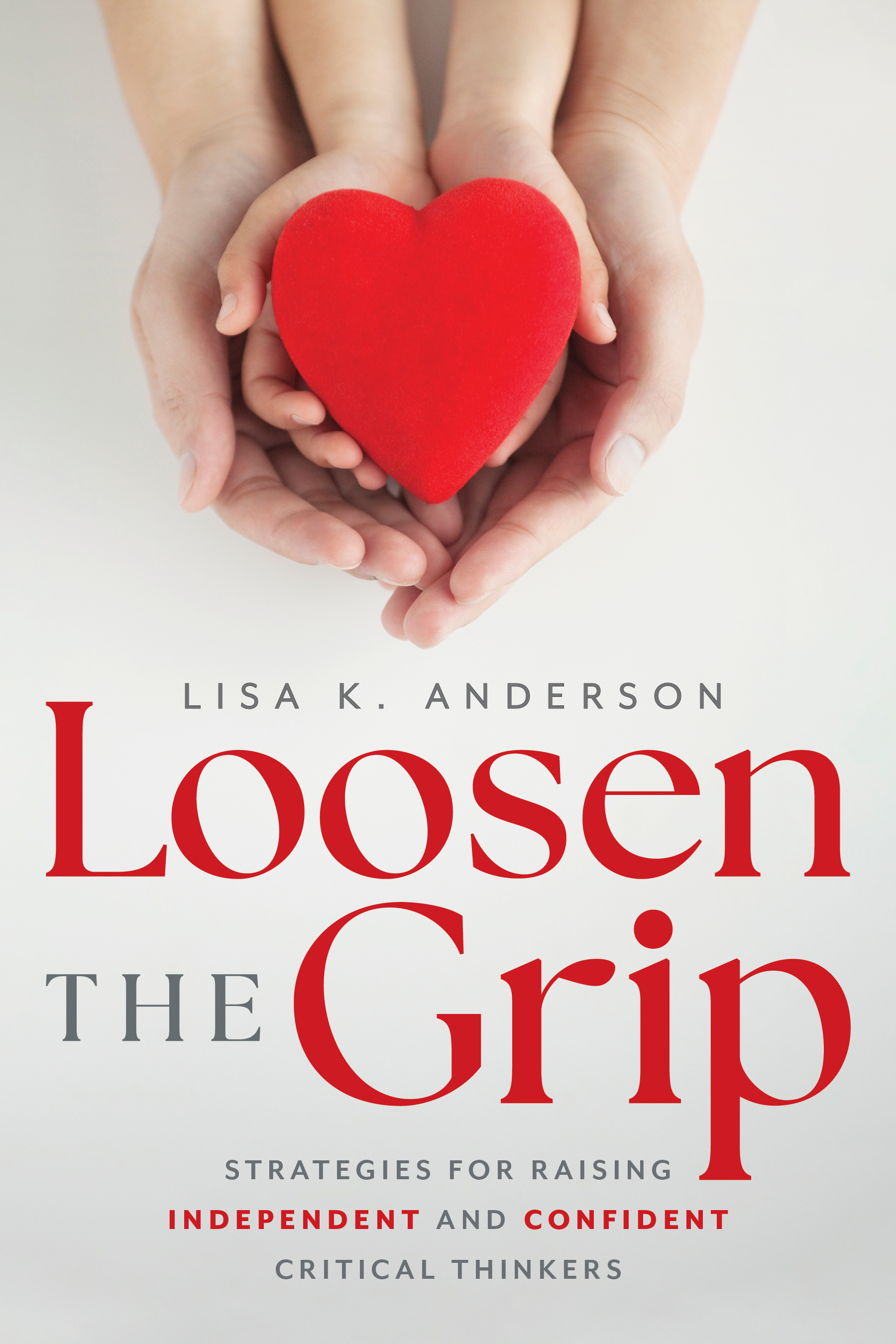 Loosen The Grip: Strategies for Raising Independent and Confident ...