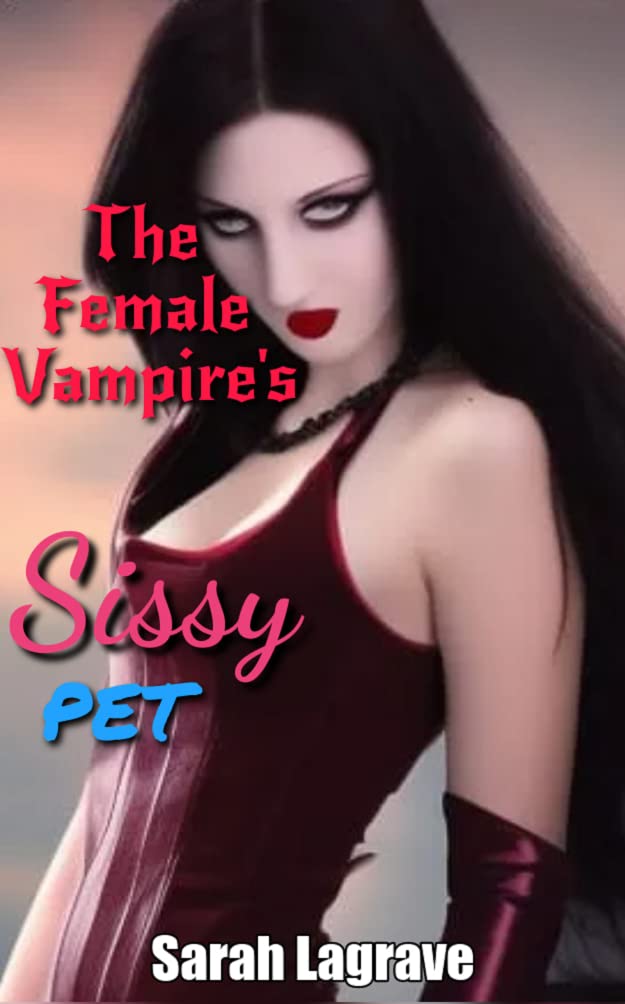 The Female Vampire's Sissy Pet by Sarah Lagrave | Goodreads