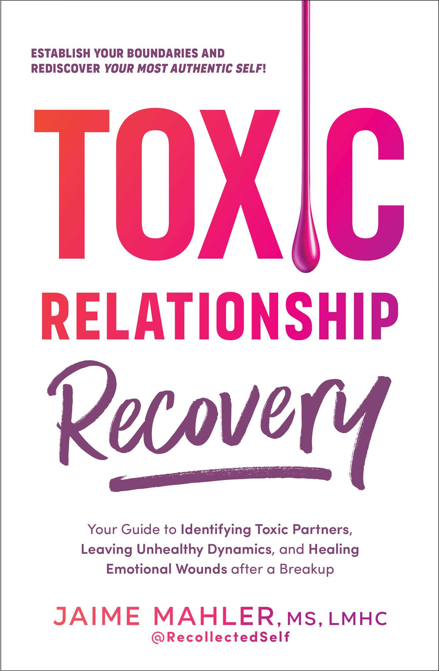 Toxic Relationship Recovery: Your Guide to Identifying Toxic Partners, Leaving Unhealthy ...