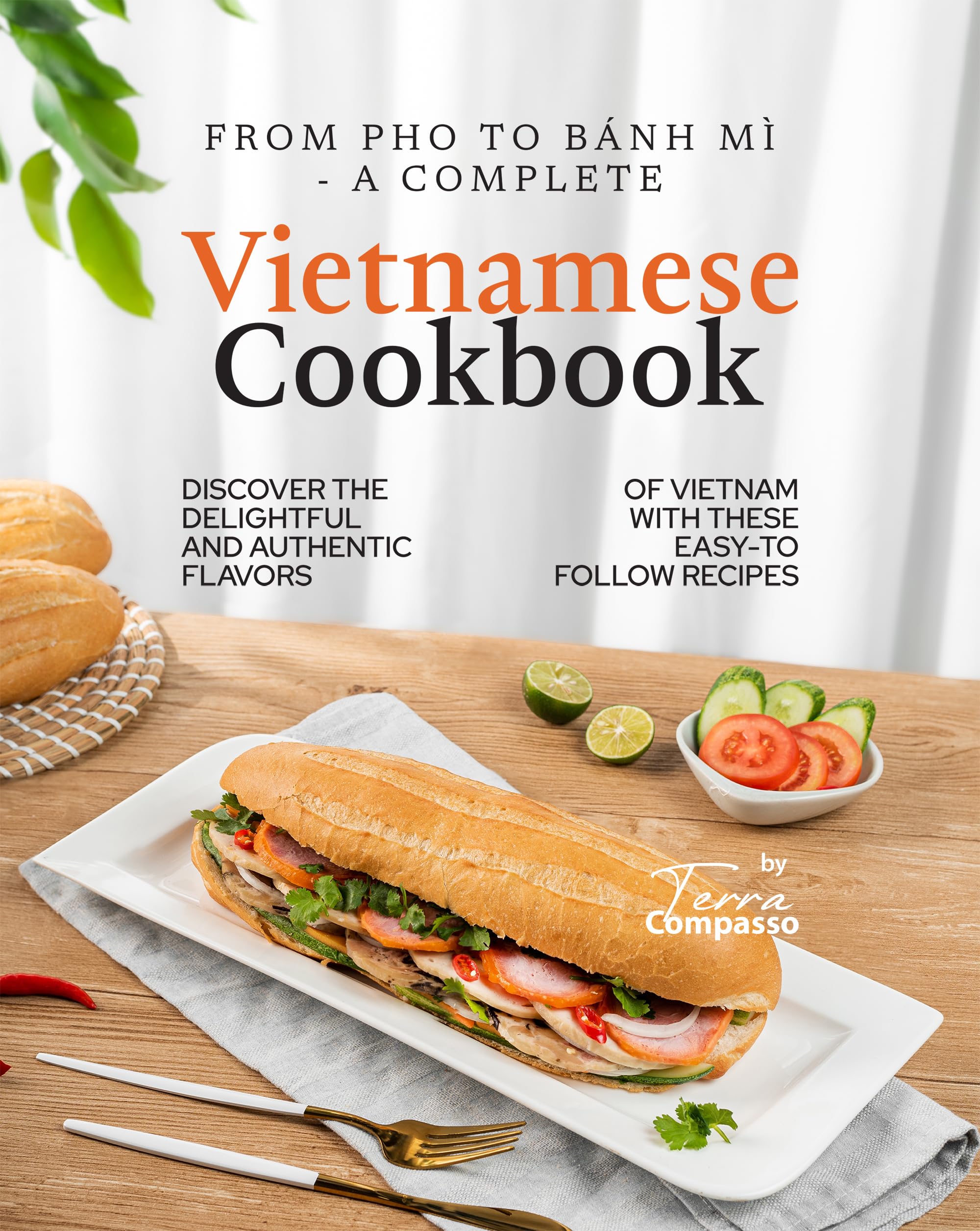 From Pho to Bánh Mì - A Complete Vietnamese Cookbook: Discover the ...