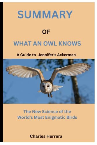 SUMMARY OF WHAT AN OWL KNOWS: The New Science of the World's Most ...