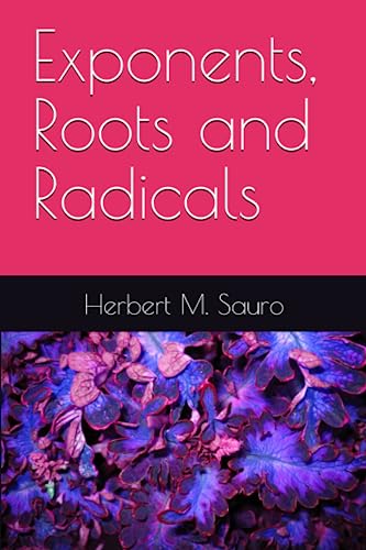 Exponents, Roots and Radicals by Herbert M Sauro | Goodreads