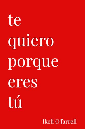 Te Quiero Porque Eres tú (Spanish Edition) by Ikeli O'farrell | Goodreads