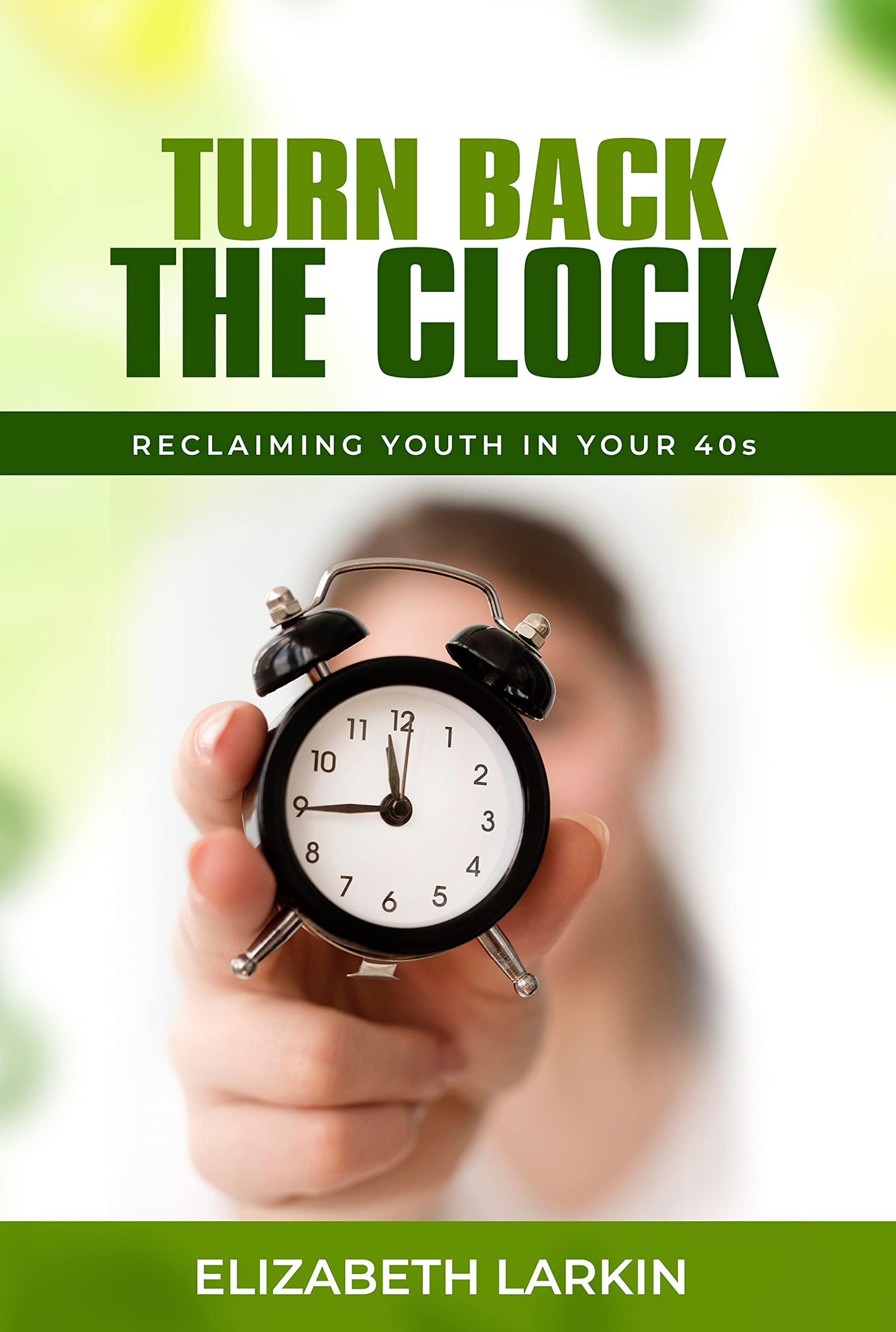 Turn Back the Clock: Reclaiming Youth in Your 40s by Elizabeth Larkin ...