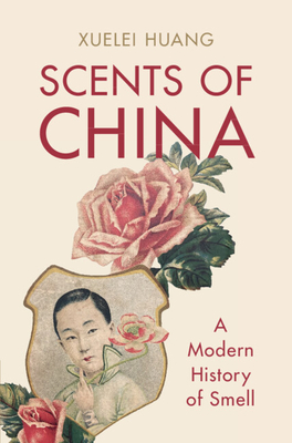 Scents of China: A Modern History of Smell by Xuelei Huang | Goodreads