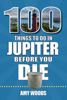 100 Things to Do in Jupiter Before You Die by Amy Woods | Goodreads