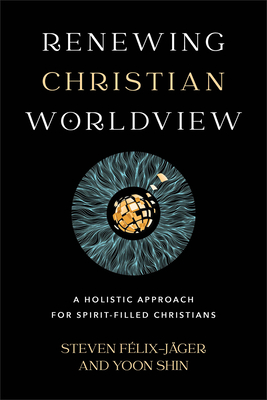 Renewing Christian Worldview: A Holistic Approach for Spirit-Filled ...