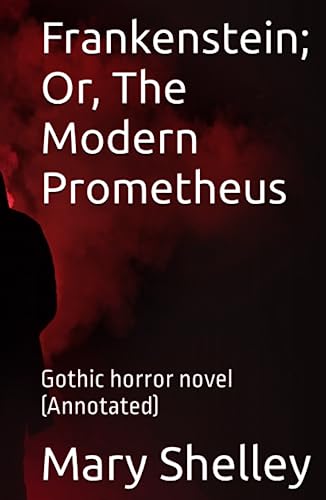 Frankenstein; Or, The Modern Prometheus: Gothic horror novel by Mary ...