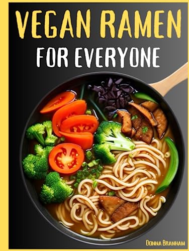 Vegan Ramen For Everyone: Dive Into a World of 85 Delicious Ramen ...