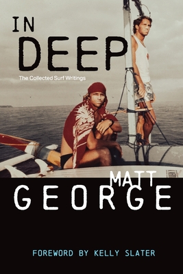 In Deep: The Collected Surf Writings by Matt George | Goodreads
