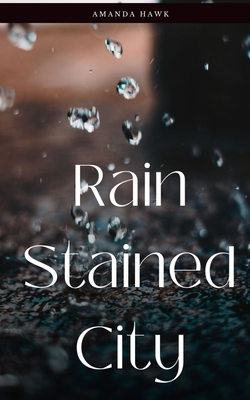 Rain Stained City by Amanda Hawk | Goodreads