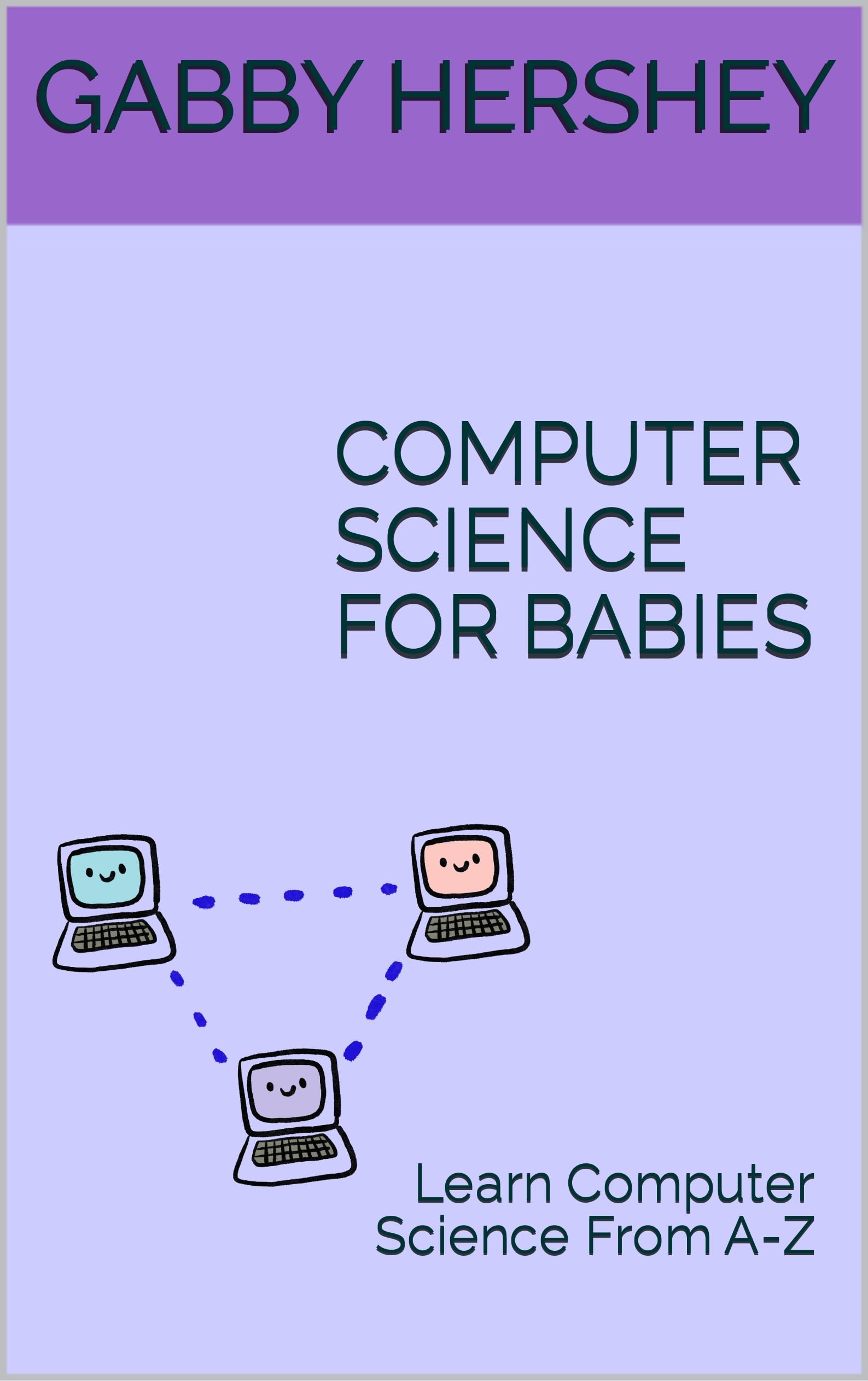 Computer Science for Babies: Learn Computer Science From A-Z by Gabby ...