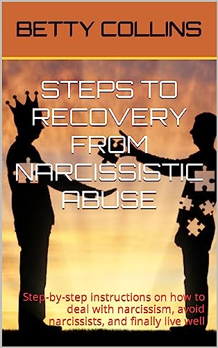 STEPS TO RECOVERY FROM NARCISSISTIC ABUSE: Step-by-step instructions on how to deal with ...