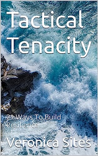 Tactical Tenacity: 21 Ways To Build Resilience by Veronica Sites ...