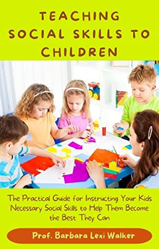 TEACHING SOCIAL SKILLS TO CHILDREN: The Practical Guide for Instructing ...