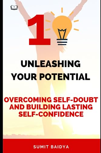 Unleashing Your Potential: Overcoming Self-Doubt and Building Lasting Self-Confidence: A Step-by ...
