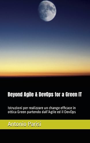 Beyond Agile & DevOps for a Green IT: Istruzioni per realizzare un ...