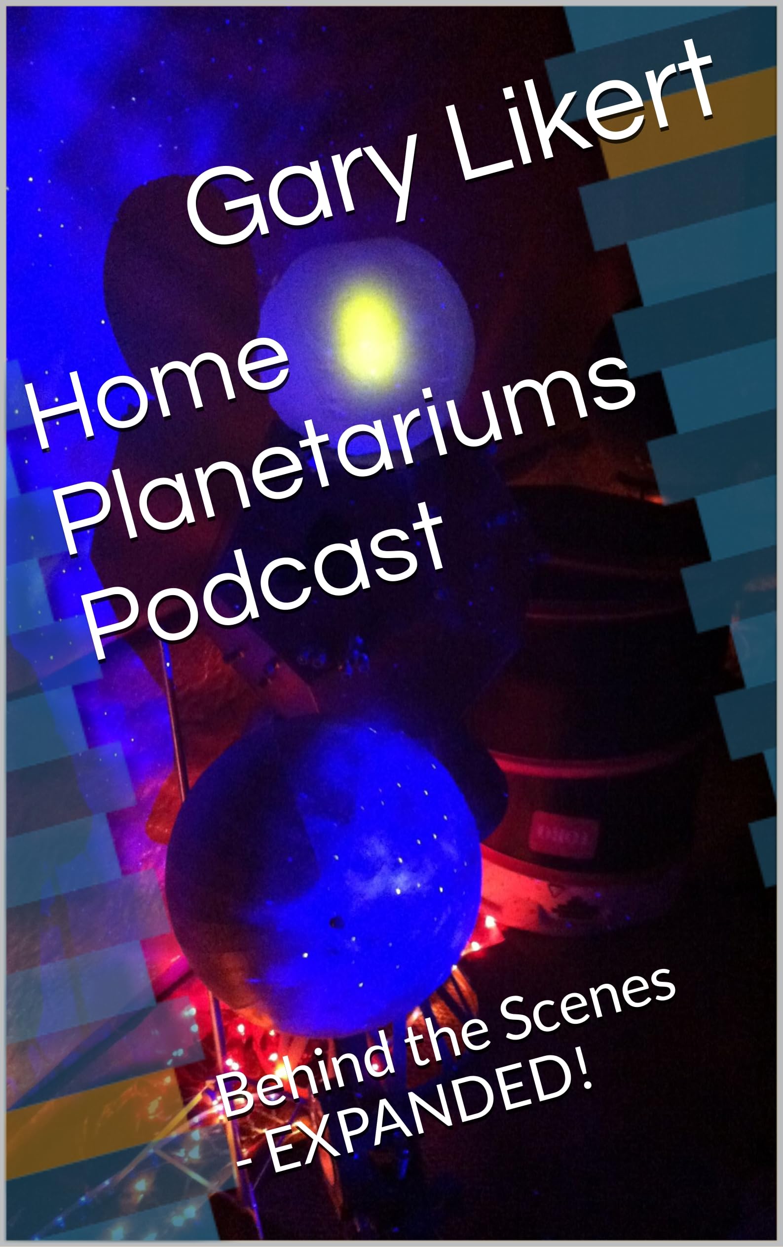 Home Planetariums Podcast : Behind the Scenes - EXPANDED! by Gary ...