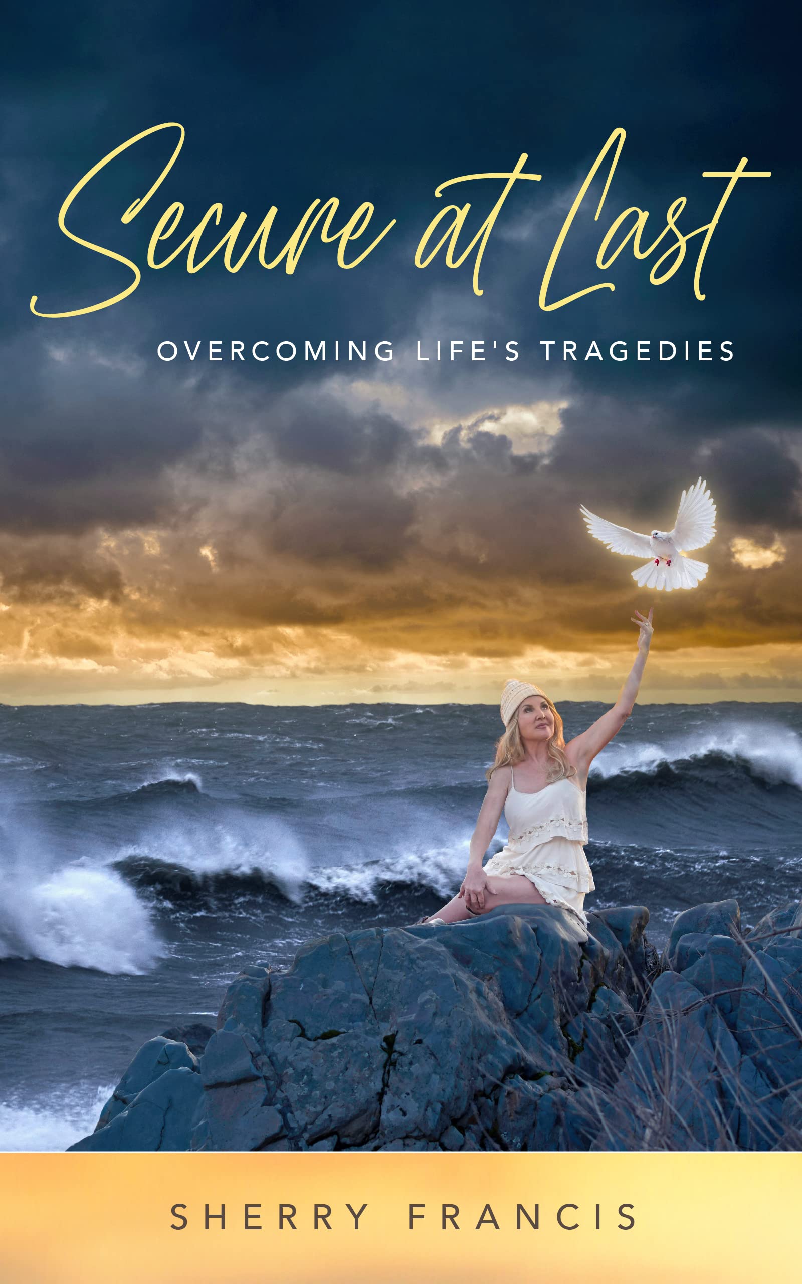 Secure at Last: Overcoming Life's Tragedies by Sherry Francis | Goodreads