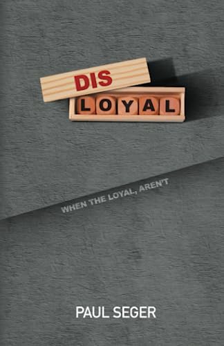 Disloyal: When loyal people aren't by Paul Seger | Goodreads