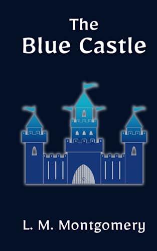 The Blue Castle: A Novel: A Young Adult Coming-of-Age Romance Tale by L ...