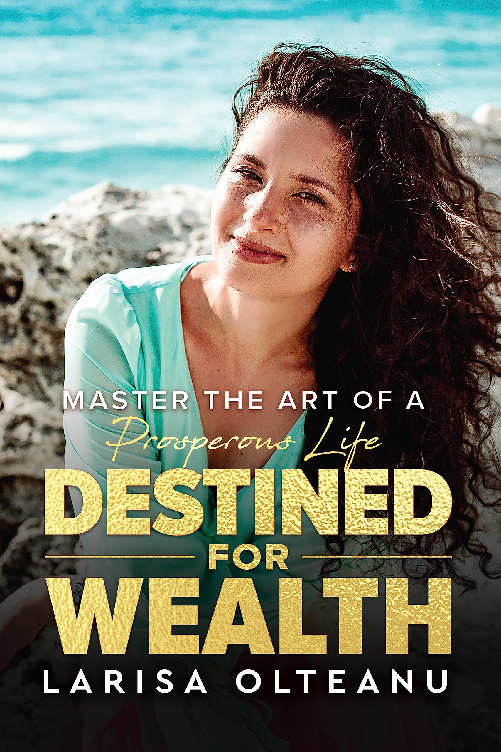 Destined for Wealth: Master the Art of a Prosperous Life by Larisa ...