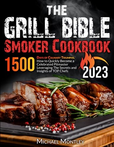 The Grill Bible Smoker Cookbook: 1500 Days of Culinary Triumphs | How ...