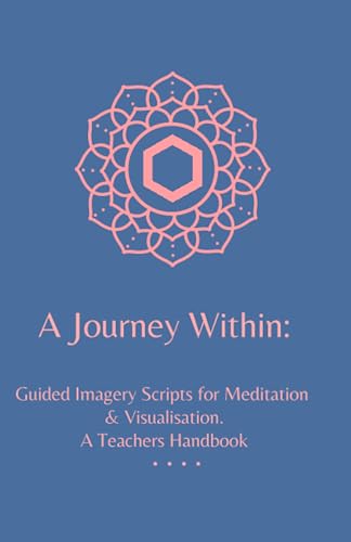 A Journey Within: Guided Imagery Scripts for Meditation & Visualisation ...