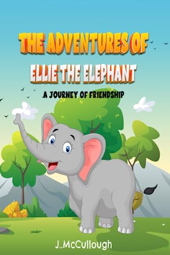 The Adventures of Ellie the Elephant: A journey of Friendship by J ...