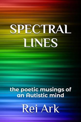 Spectral Lines: the poetic musings of an Autistic mind by Rei Ark ...