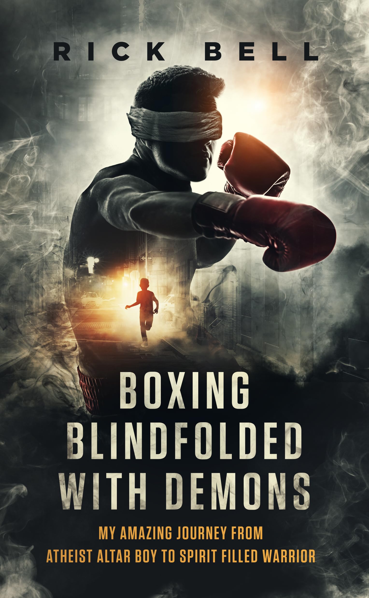 Boxing Blindfolded With Demons: My Amazing Journey From Atheist Altar Boy to Spirit Filled ...