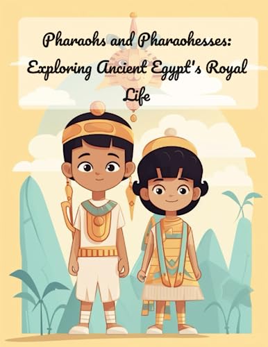 Pharaohs and Pharaohesses: Exploring Ancient Egypt's Royal Life ...