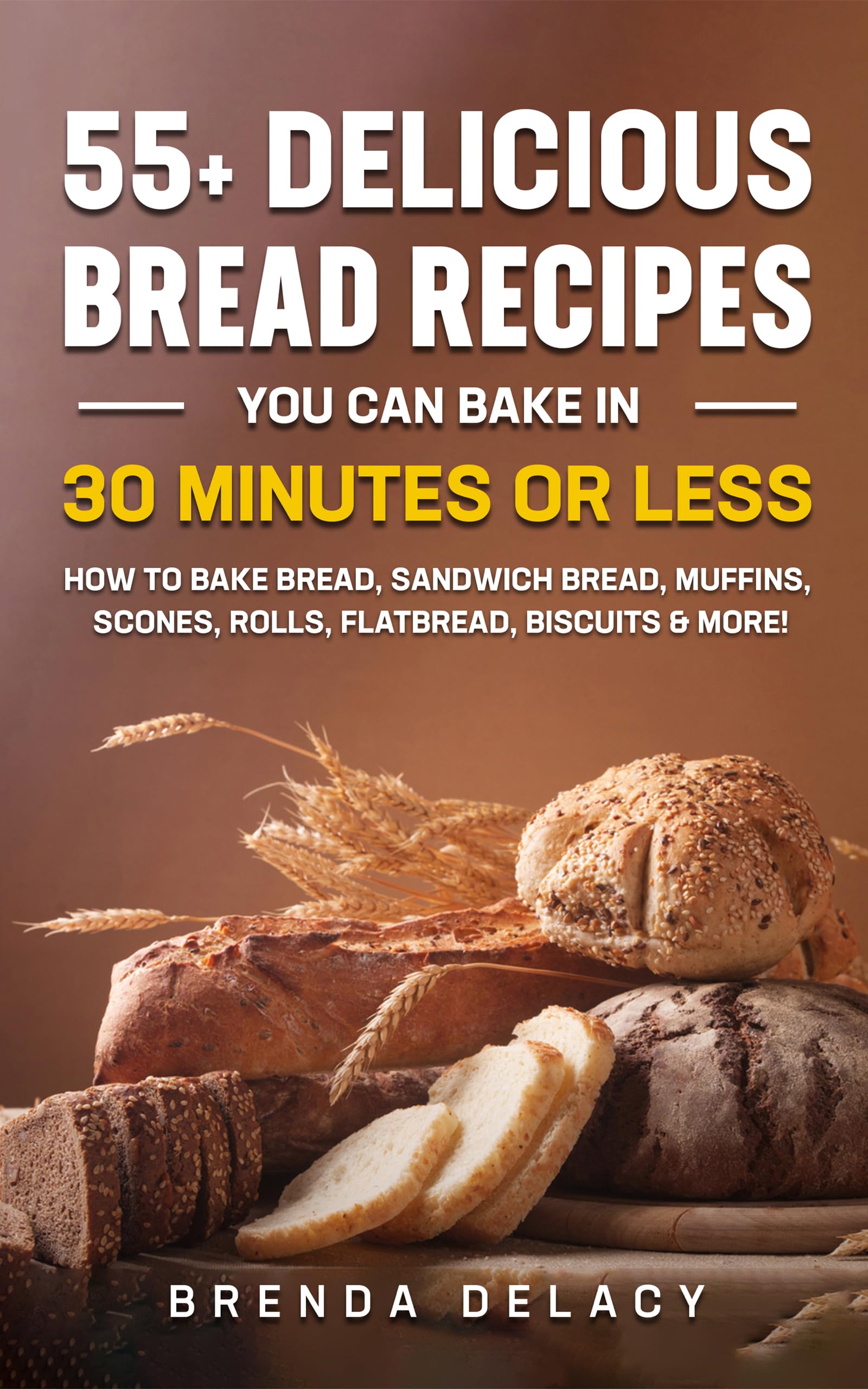 55 + Delicious Bread Recipes you can bake in 30 Minutes or Less: How to ...