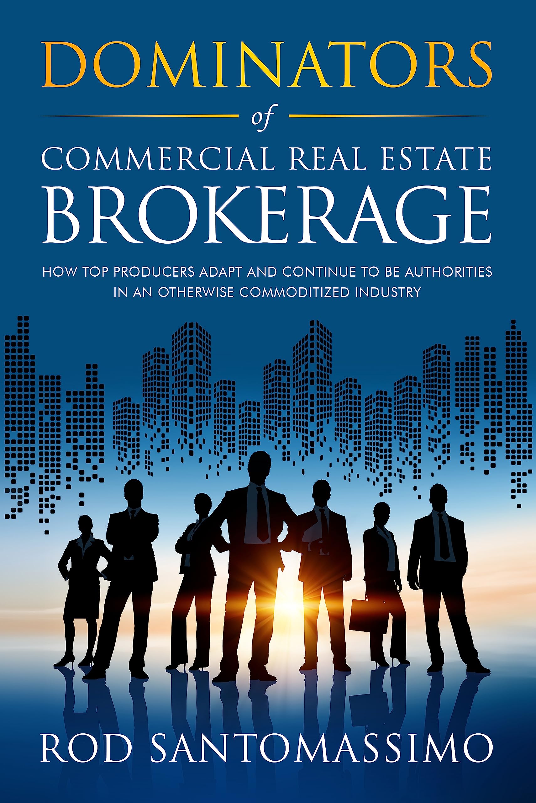 Dominators of Commercial Real Estate Brokerage: How Top Producers Adapt ...