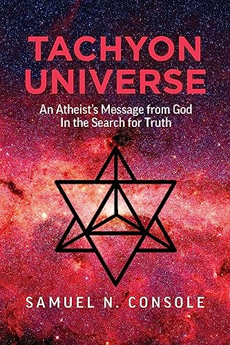 Tachyon Universe: An Atheist's Message from God in the Search for Truth ...
