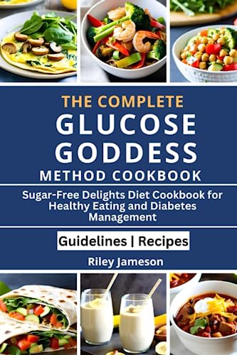 The complete Glucose Goddess Method Cookbook: Sugar-Free Delights Diet ...