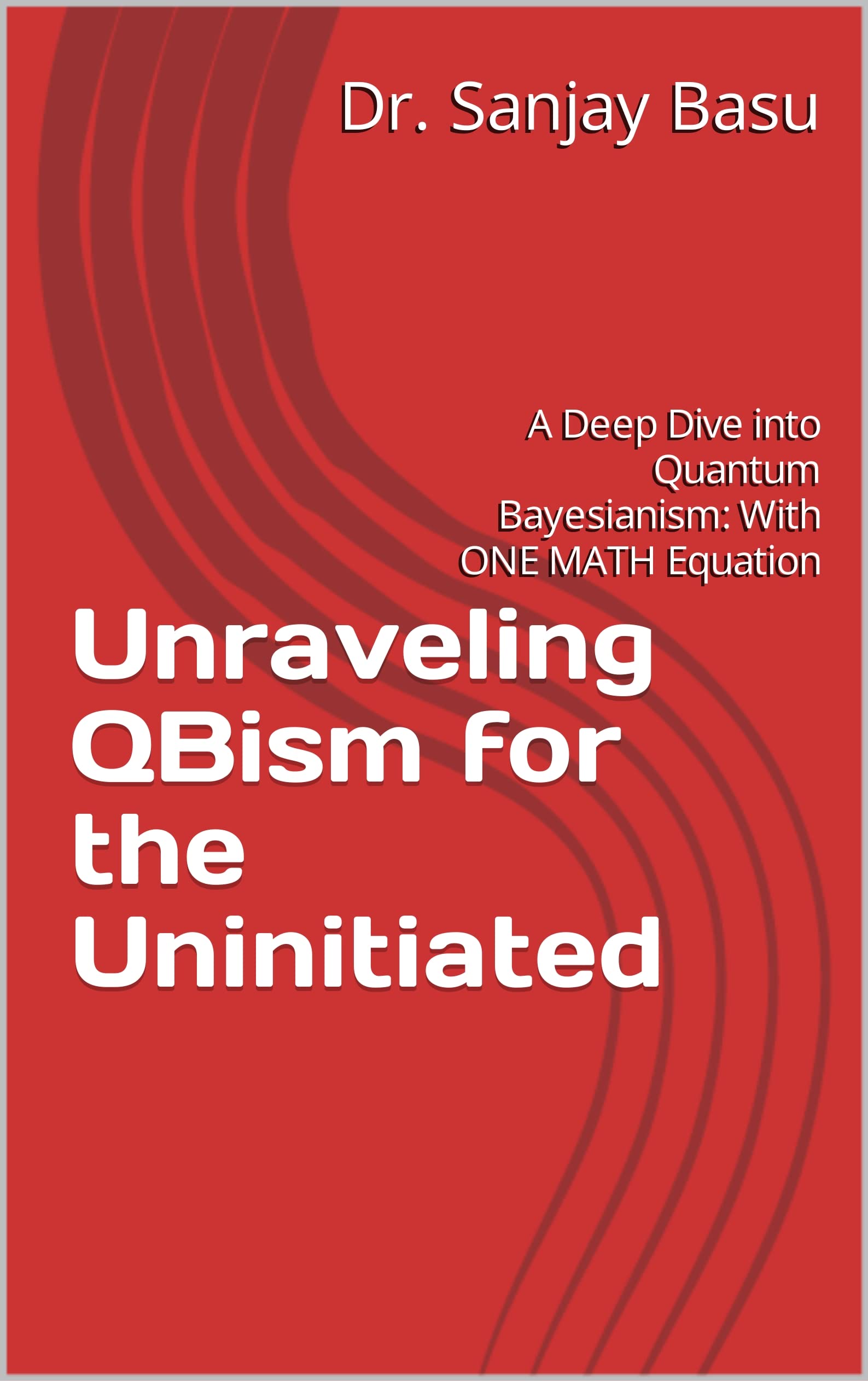 Unraveling QBism for the Uninitiated: A Deep Dive into Quantum ...