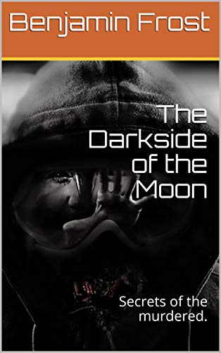 The Darkside of the Moon: Secrets of the murdered. by Benjamin Frost ...