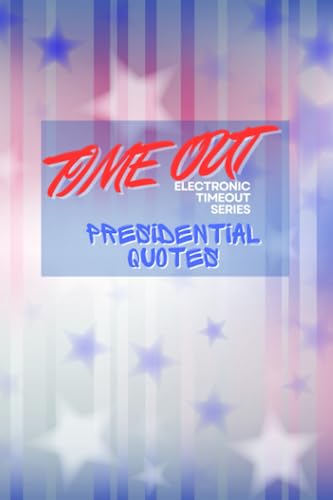 TIMEOUT: PRESIDENTIAL QUOTES: ELECTRONIC TIMEOUT SERIES by Brainy Lungs ...