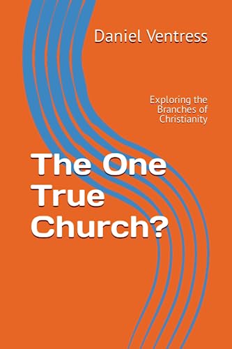 The One True Church?: Exploring the Branches of Christianity by Daniel ...