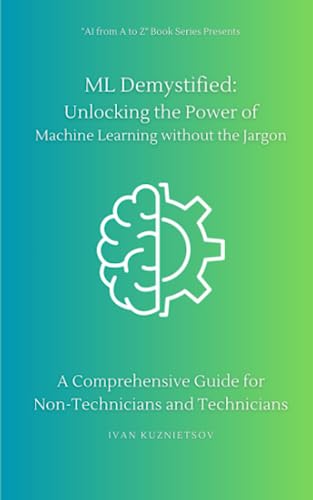 ML Demystified: Unlocking the Power of Machine Learning without the ...